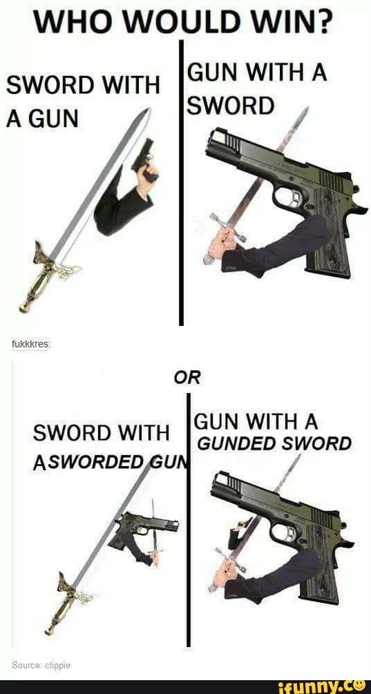 WHO WOULD WIN? GUN WITH A SWORD WITH SWORD fukkkres: OR GUN WITH A ...