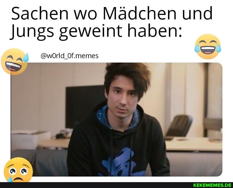Sachen wo Mädchen und Jungs geweint haben: @world_Of.memes - Keke