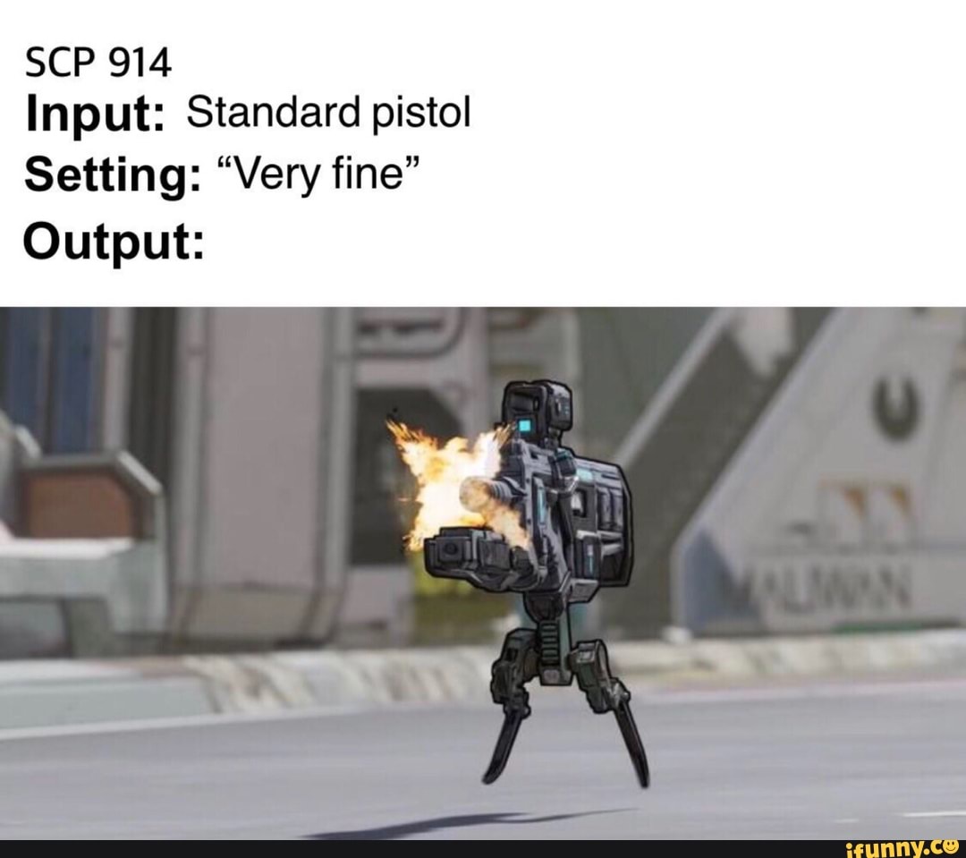 SCP 914 Input: Standard pistol Setting: “Very fine” Output: - iFunny