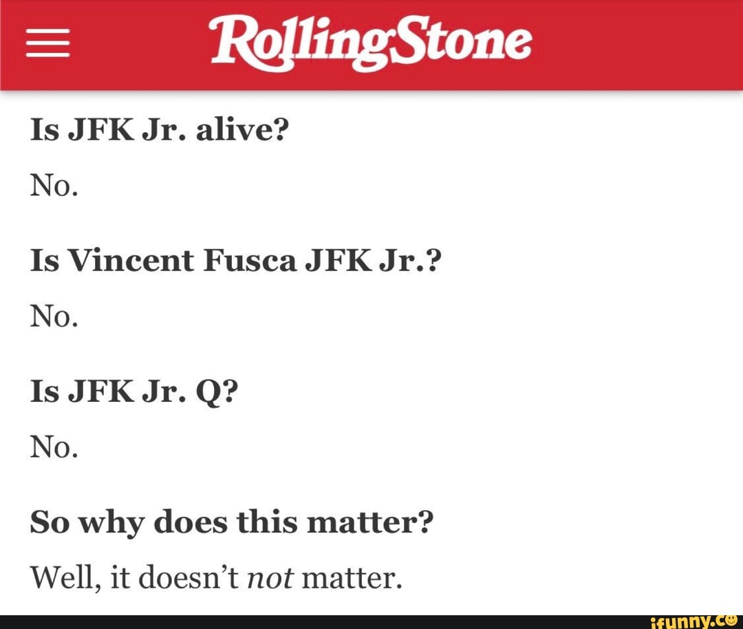 Is J FK J r. alive? Is Vincent Fusca J FK J r.? No. Is JFK Jr. Q? No ...
