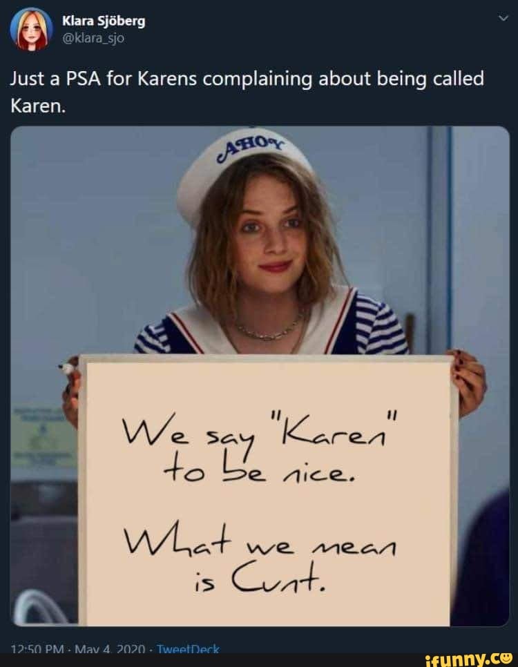 I Just a PSA for Karens complaining about being called Karen. - iFunny