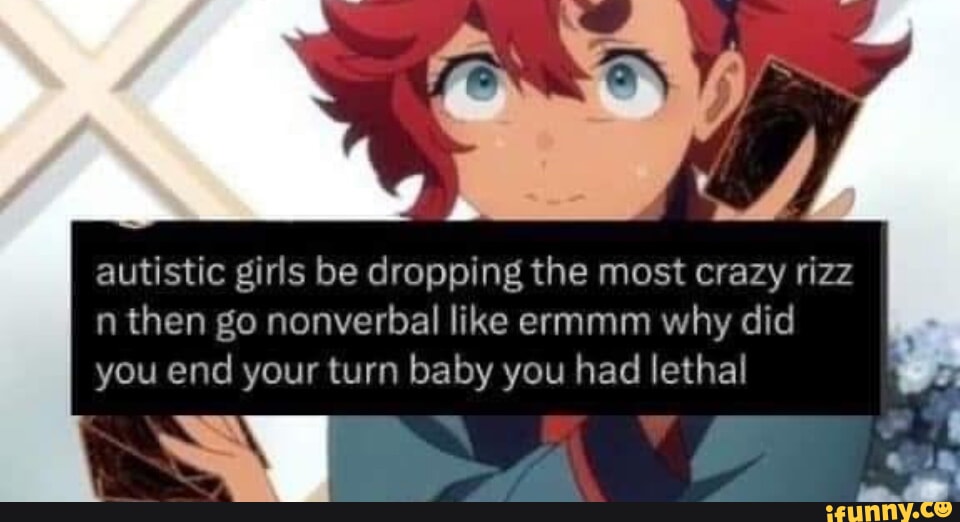 Autistic girls be dropping the most crazy rizz n then go nonverbal like ...