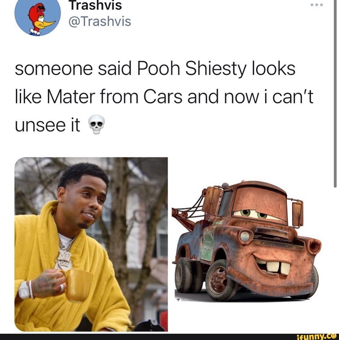 Trasnvis @Trashvis someone said Pooh Shiesty looks like Mater from Cars ...