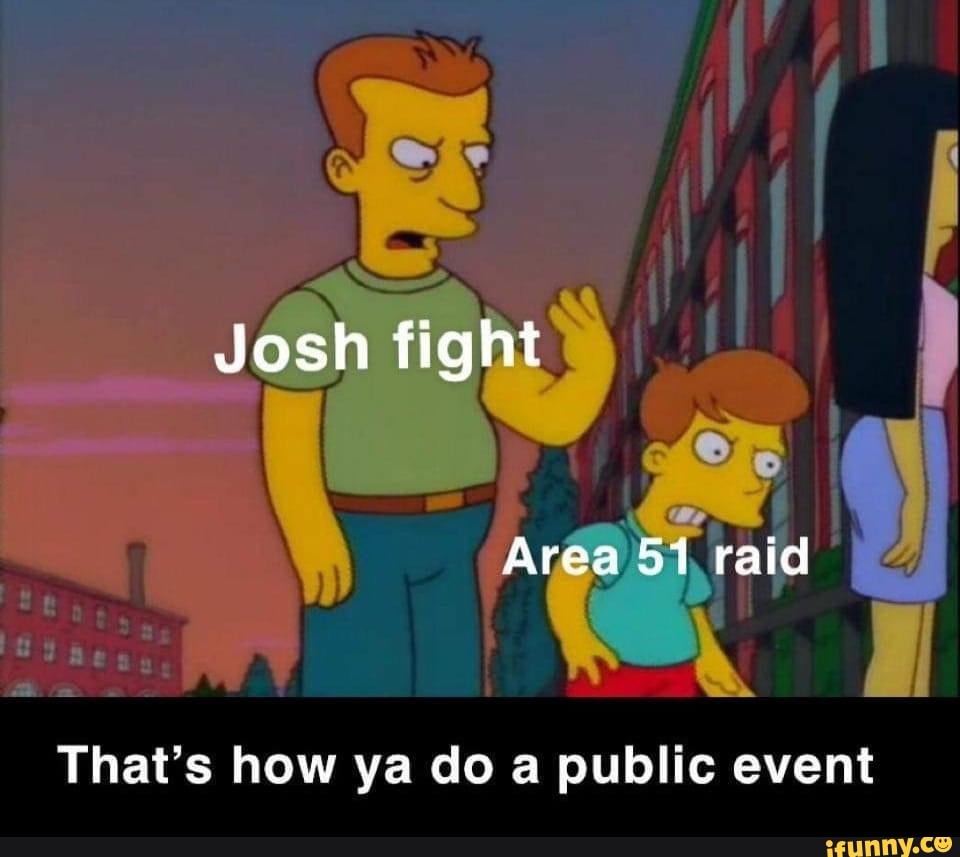 Josh fight Area 51 raid That's how ya do a public event - iFunny
