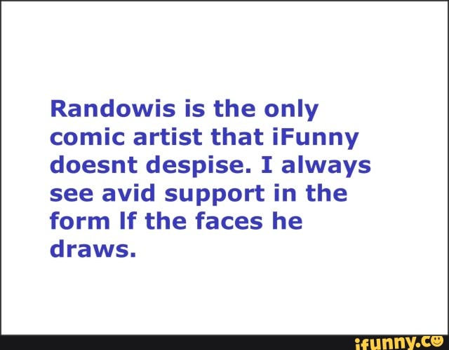 Randowis is the only comic artist that iFunny doesnt despise. I always ...