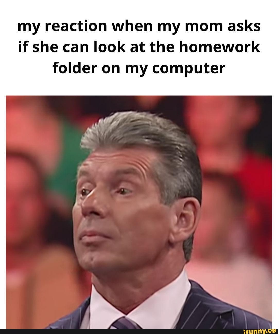 My reaction when my mom asks if she can look at the homework folder on ...