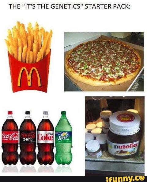 Chubby girls be like - THE "IT'S THE GENETICS" STARTER PACK: - iFunny