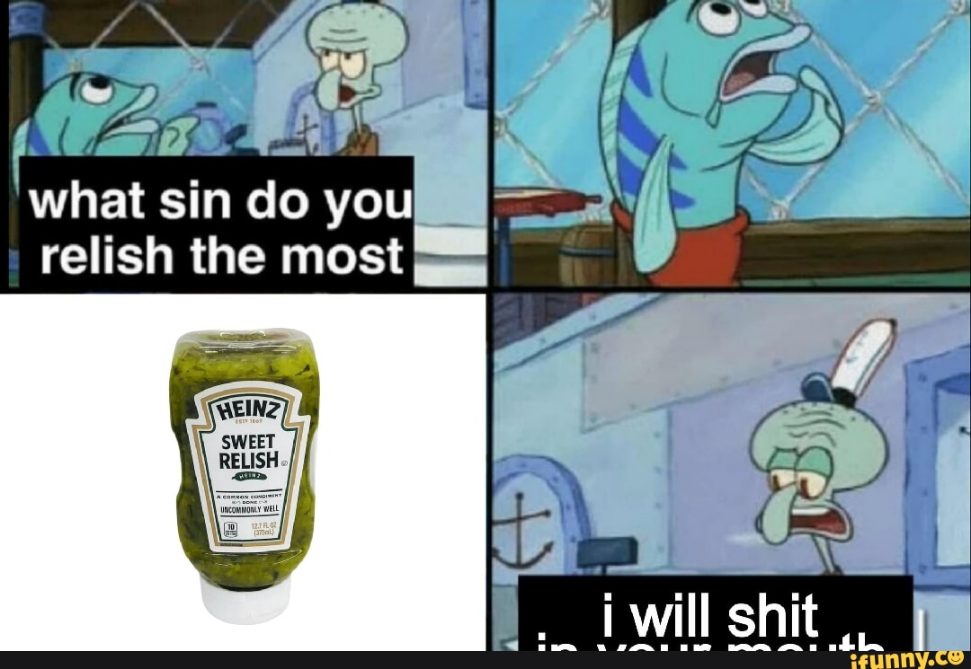 ( ER 'what sin do you I relish the most shit - iFunny