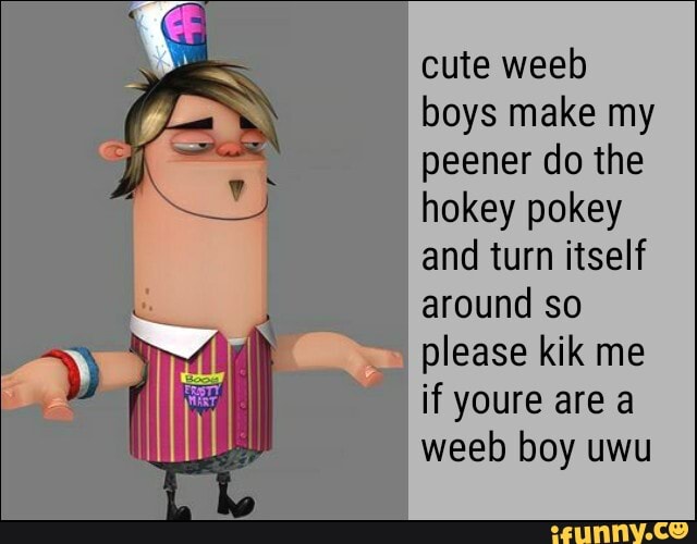 Cute weeb boys make my peener do the hokey pokey and turn itself around ...