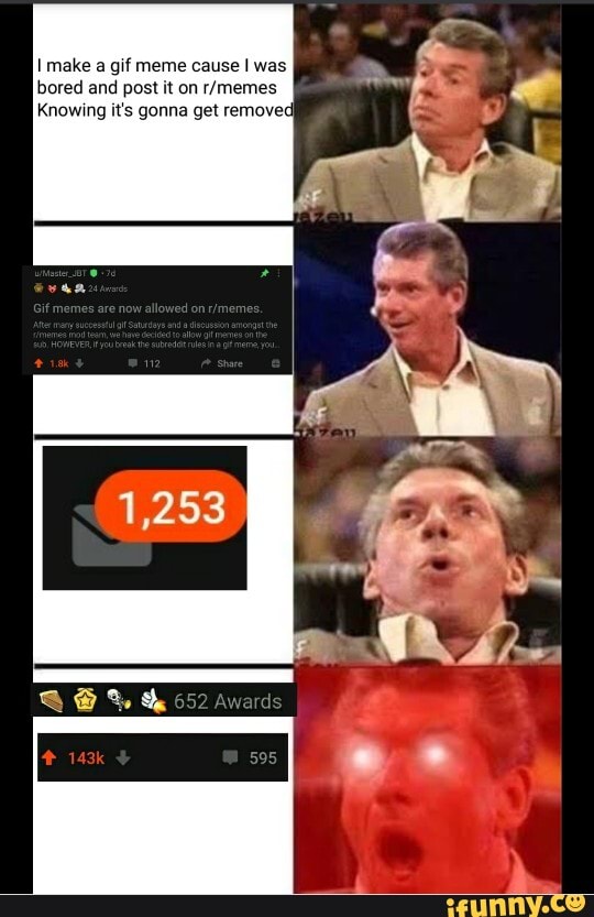 Make a gif meme cause I was bored and post it on Knowing it's gonna get ...