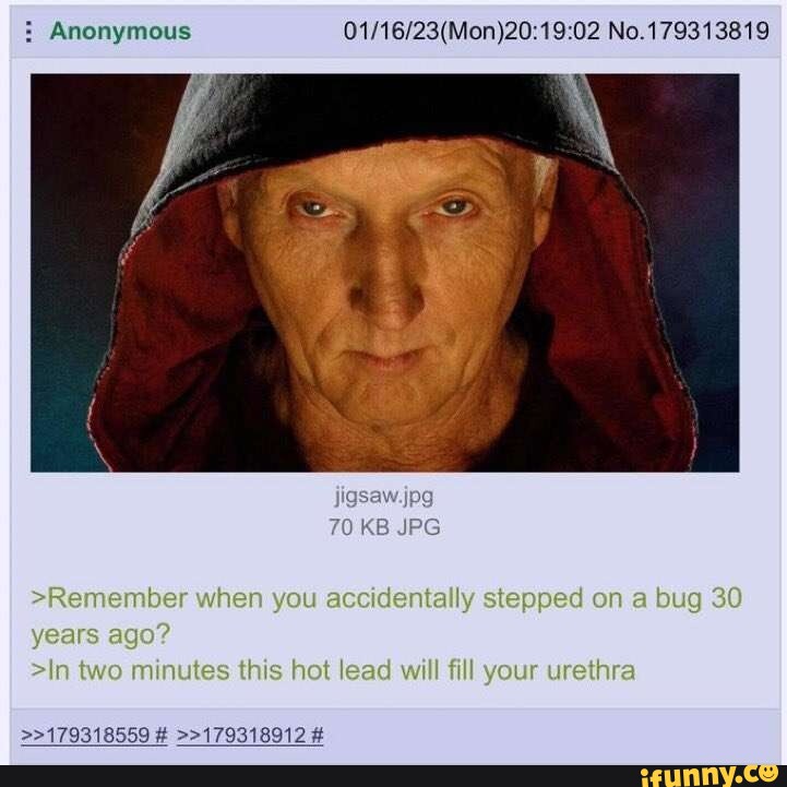 Anonymous No. 179313819 Jigsernjag 70 KB >Remember when you ...