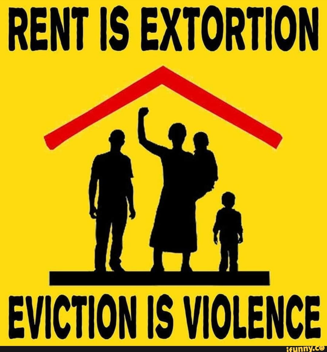RENT IS EXTORTION EVICTION IS VIOLENCE - iFunny