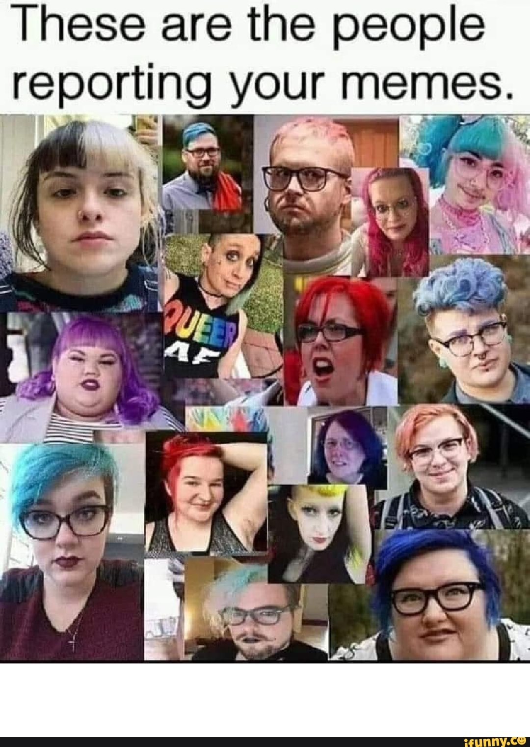 These are the people reporting your memes. - iFunny
