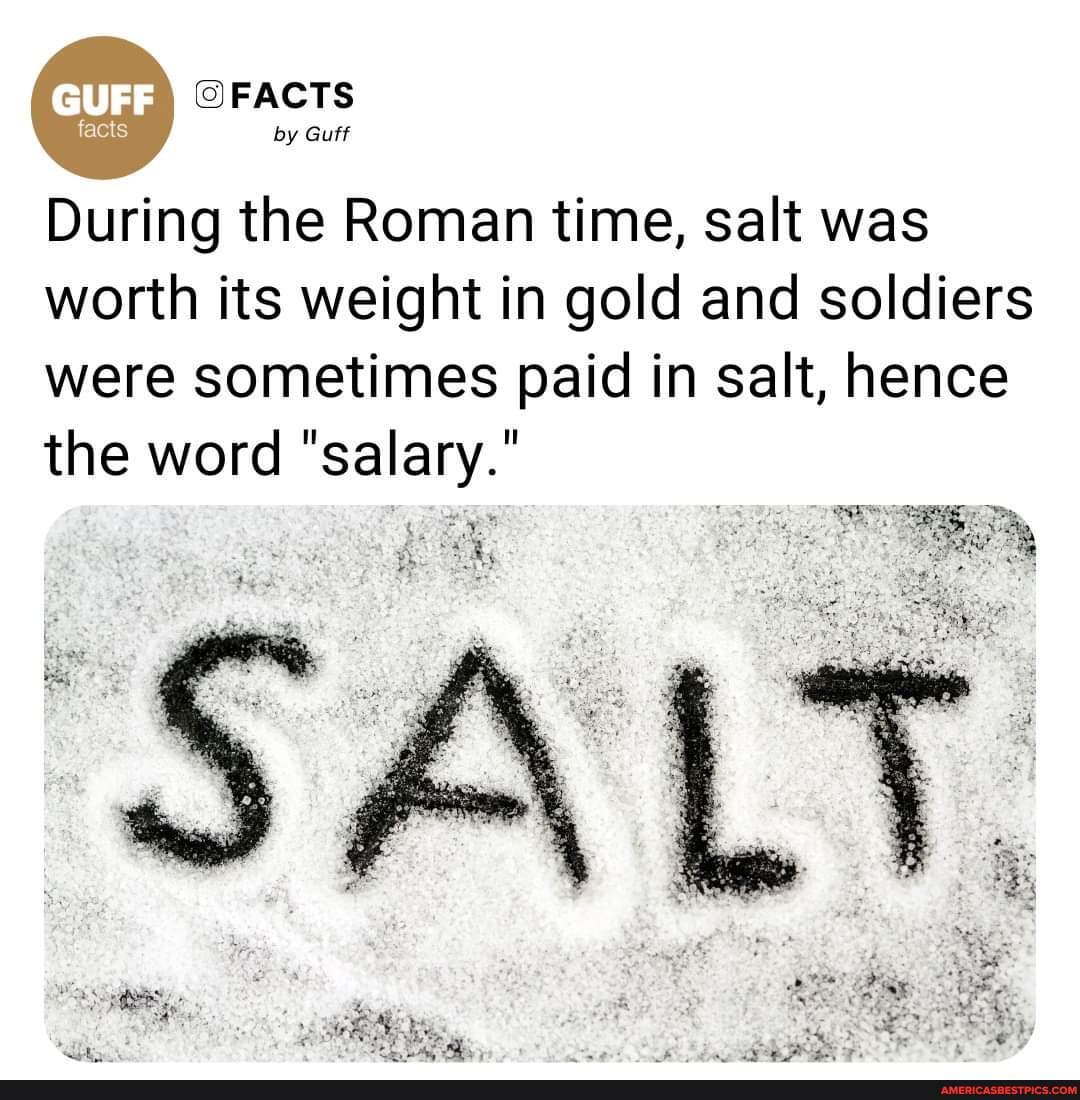 FACTS facts by Guff During the Roman time, salt was worth its weight in ...