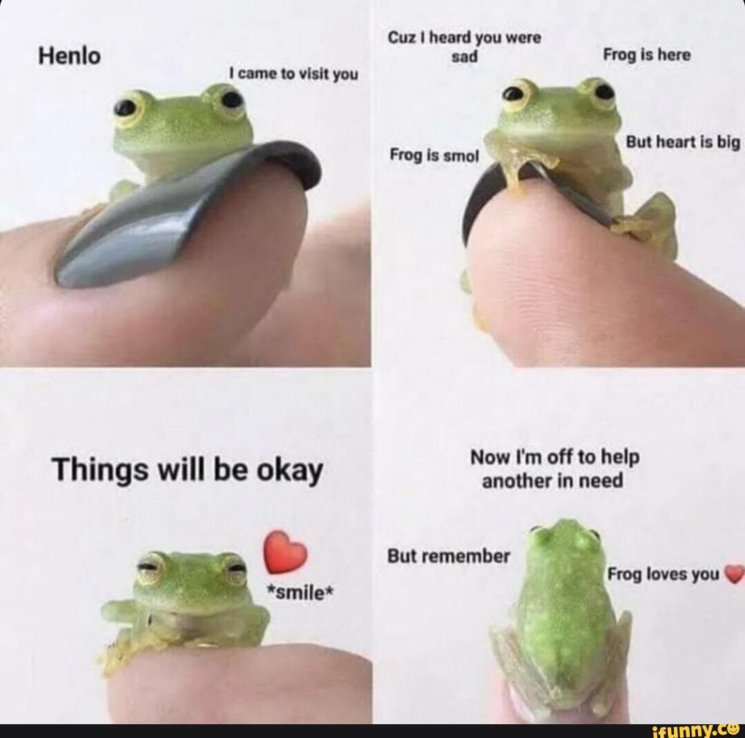 Cuz I heard you were Henlo sad Frog is here Frog heart Things will be ...