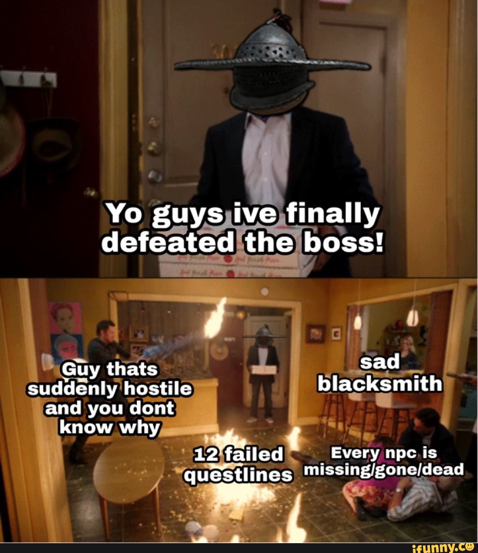 Yo guys ive finally defeated the boss! Guy thats sad suddenly hostile ...