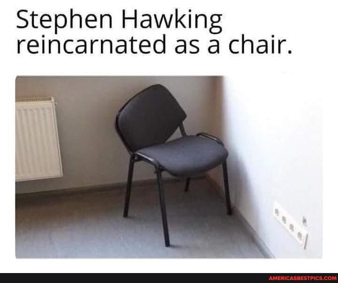 Stephen Hawking reincarnated as chair. - America’s best pics and videos