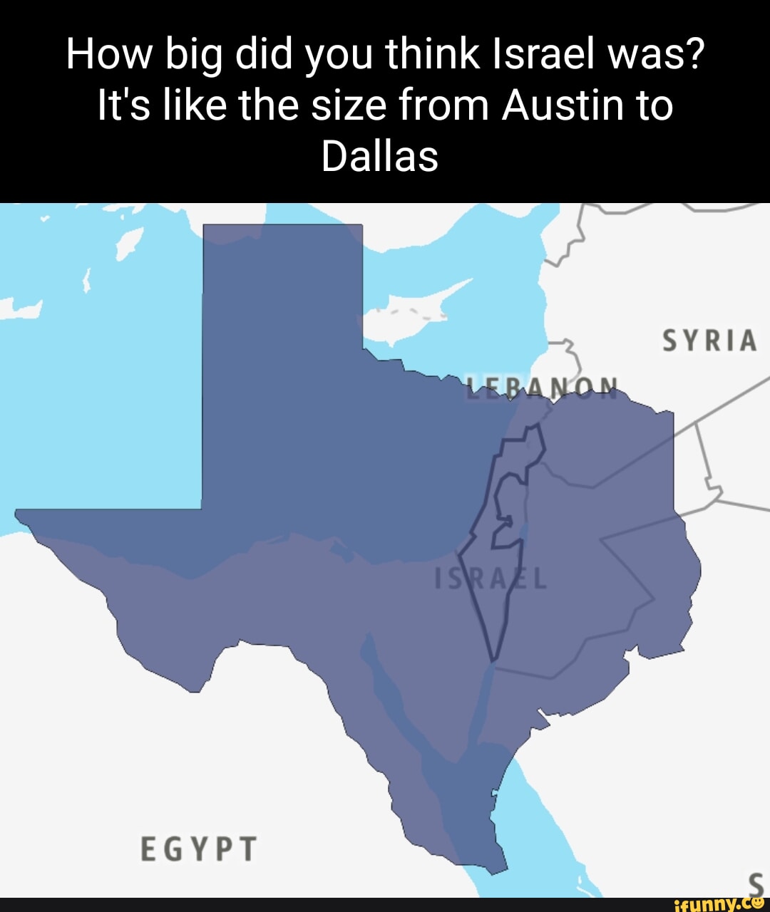How big did you think Israel was? It's like the size from Austin to ...