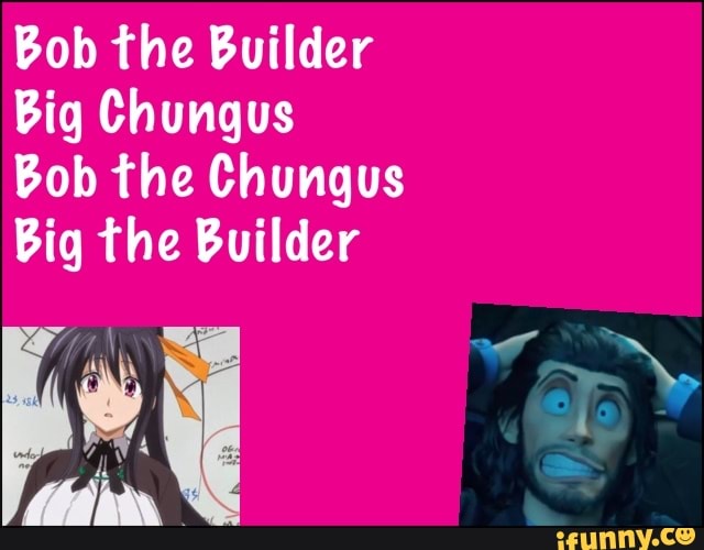 Bob the Builder Big Chungus Bob the Chungus Big the Builder 4 ANN - iFunny