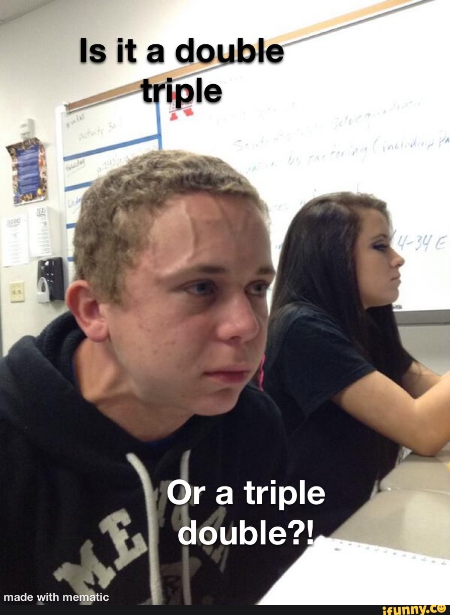 Is it a double -triple Or a triple double?! made with met - iFunny