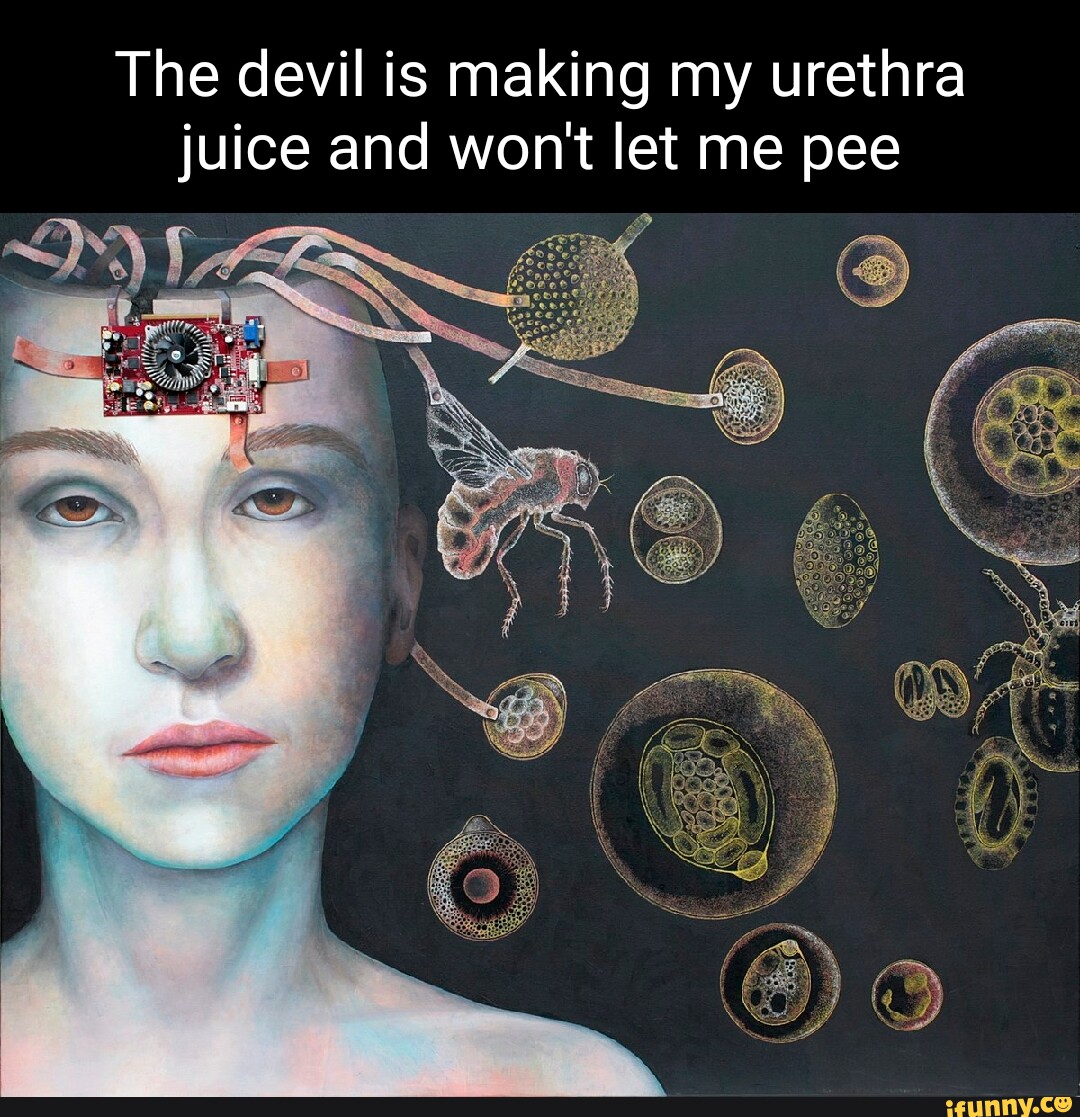 The devil is making my urethra juice and won't let me pee - iFunny
