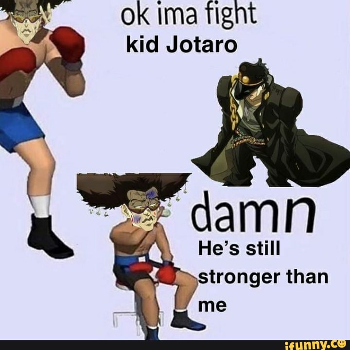 E OK ima kid fight Jotaro kid Jotaro damn He's still stronger than me ...