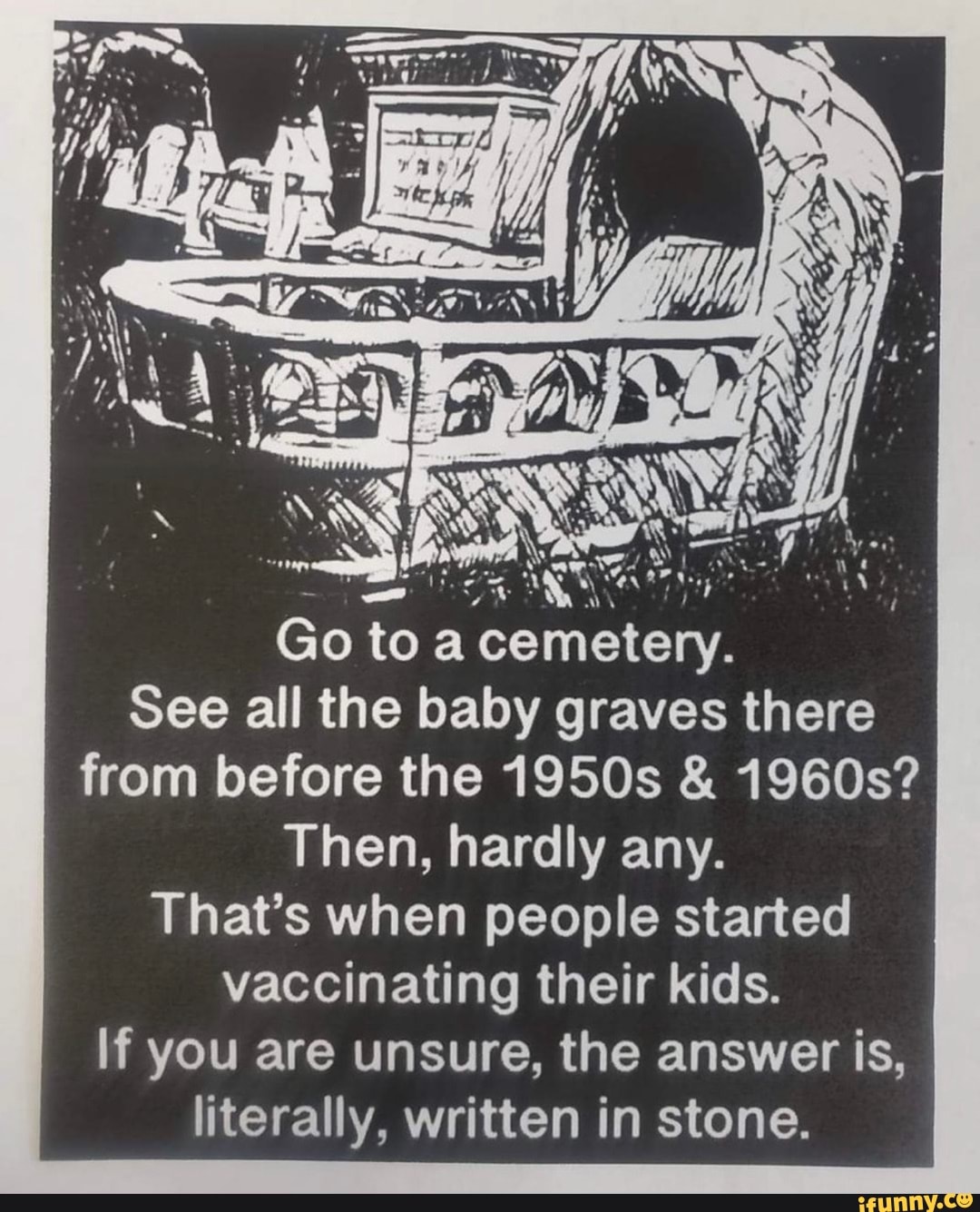 Pr Go to a cemetery. See all the baby graves there from before the ...