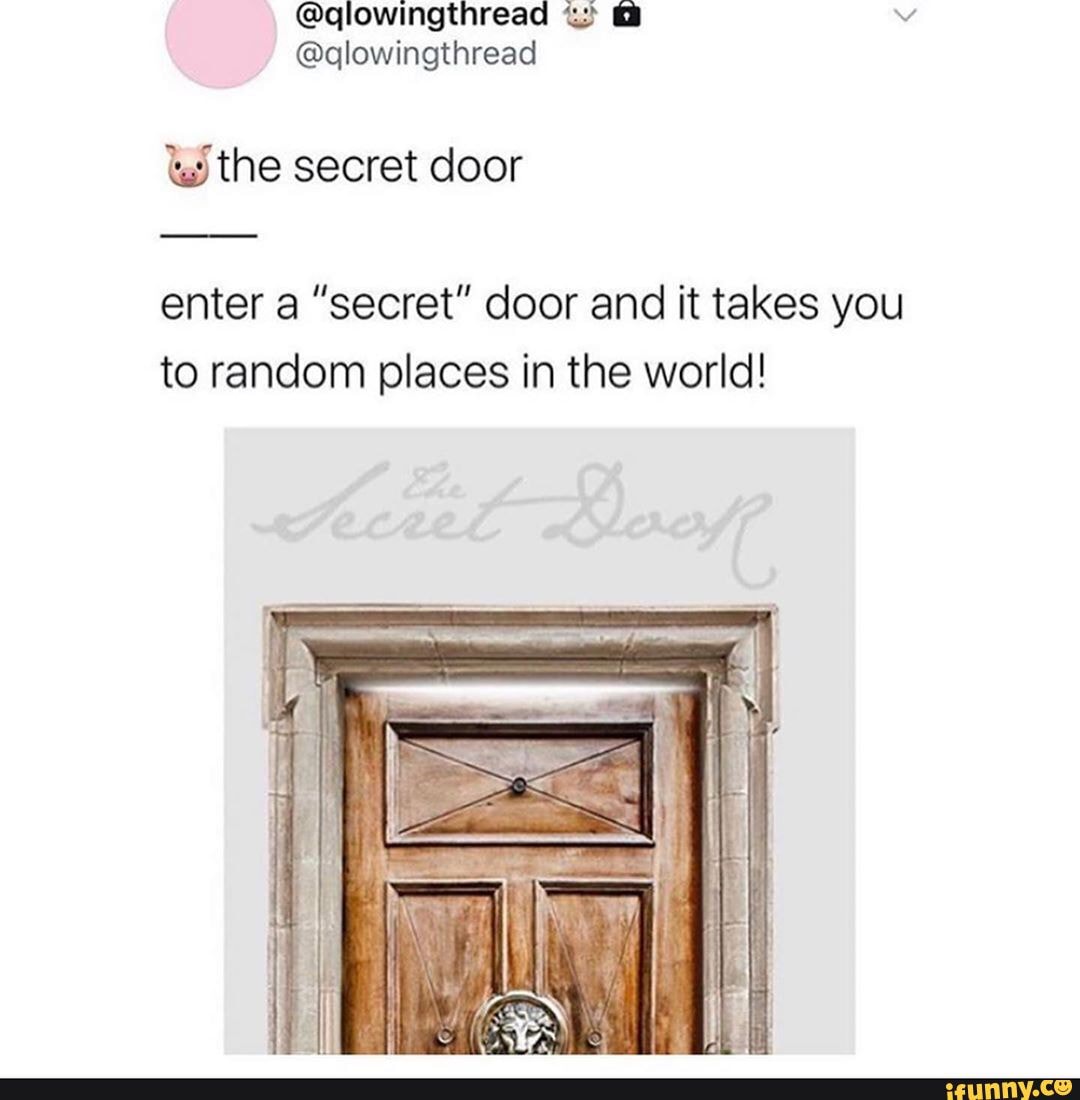 The secret door enter a "secret" door and it takes you to random places ...