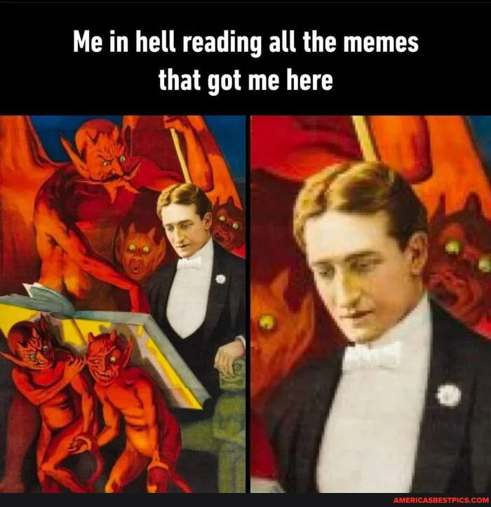Me in hell reading all the memes that got me here - America’s best pics ...