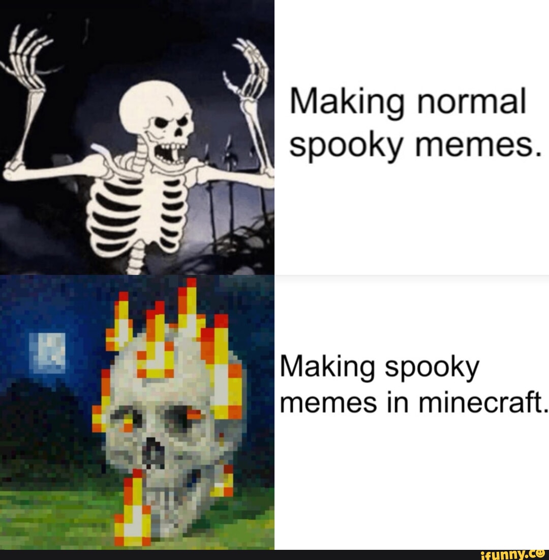 Making normal spooky memes. Making spooky memes in minecraft - iFunny