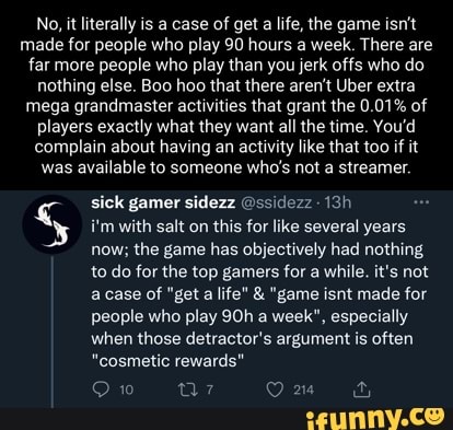 No, it literally is a case of get a life, the game isn't made for ...