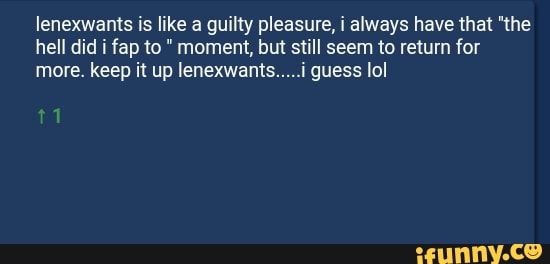 Lenexwants is like a guilty pleasure, i always have that "the hell did ...