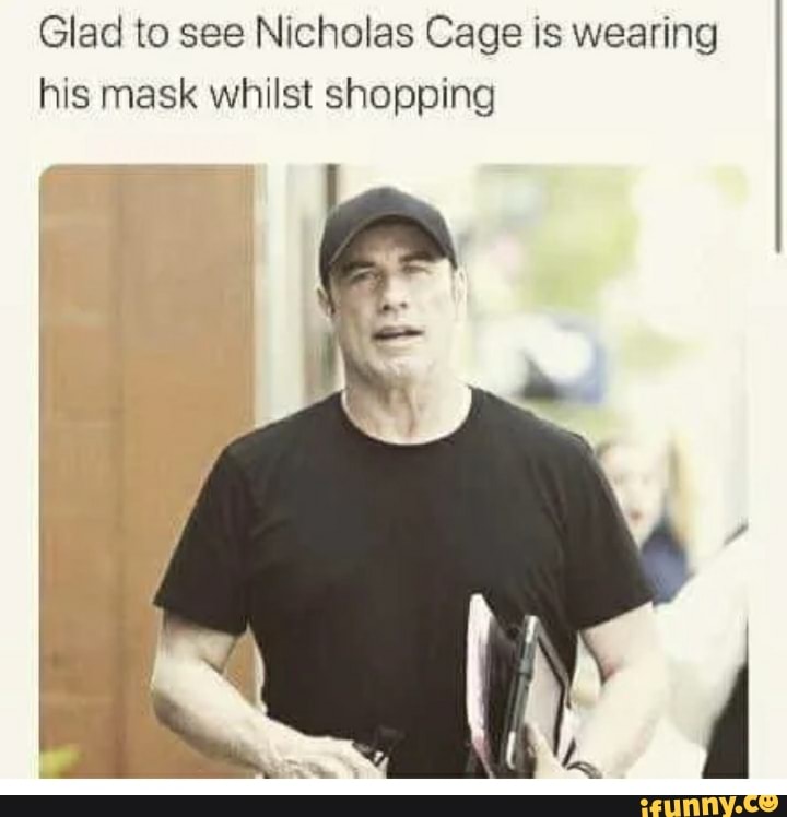 Glad to see Nicholas Cage is wearing his mask whilst shopping - iFunny
