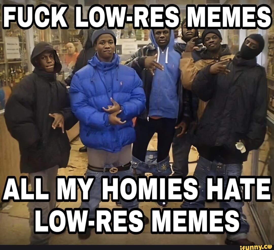 BUCK MEMES -L MY HOMIES HATE 'LOW-RES MEMES: - iFunny