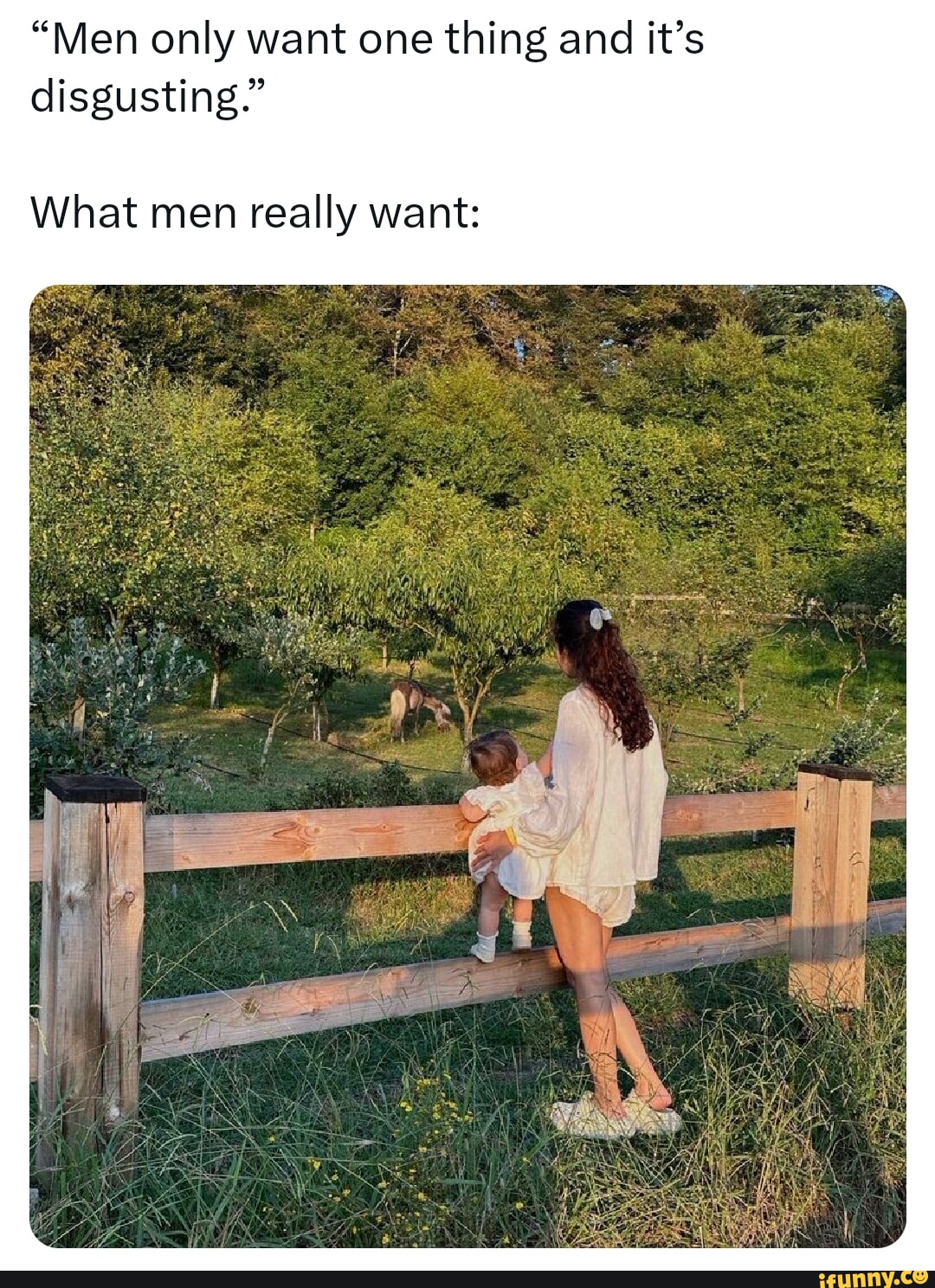 "Men only want one thing and it's disgusting." What men really want: I - iFunny
