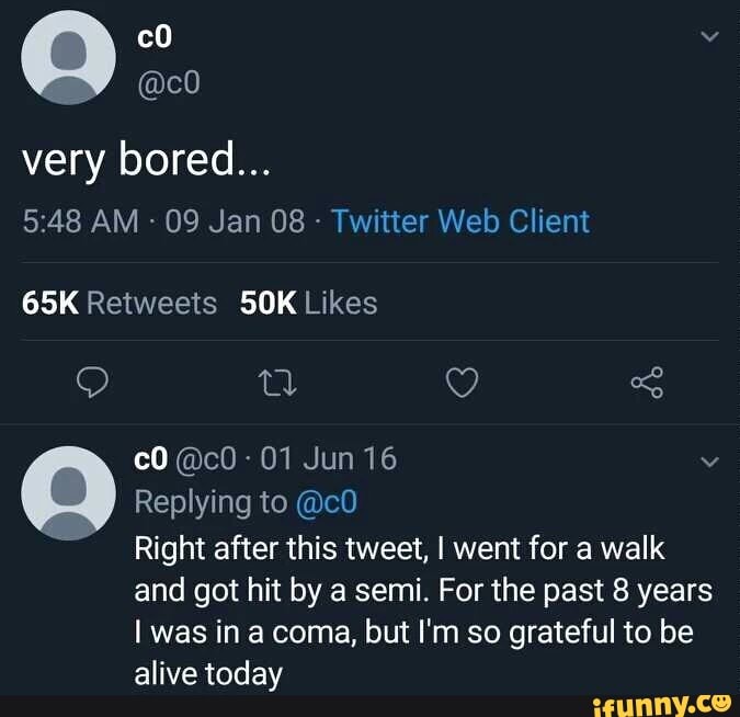 Very bored... g Replying @00 Right after this tweet, I went for a walk ...