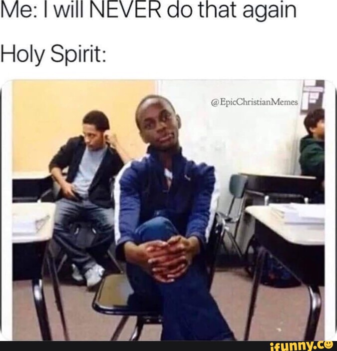 Me: I will NEVER do that again Holy Spirit: - iFunny