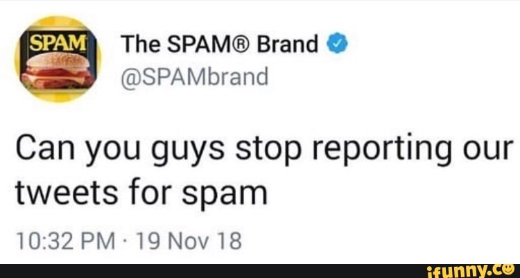 @SPAMbrand Can you guys stop reporting our tweets for spam 10:32 PM ...