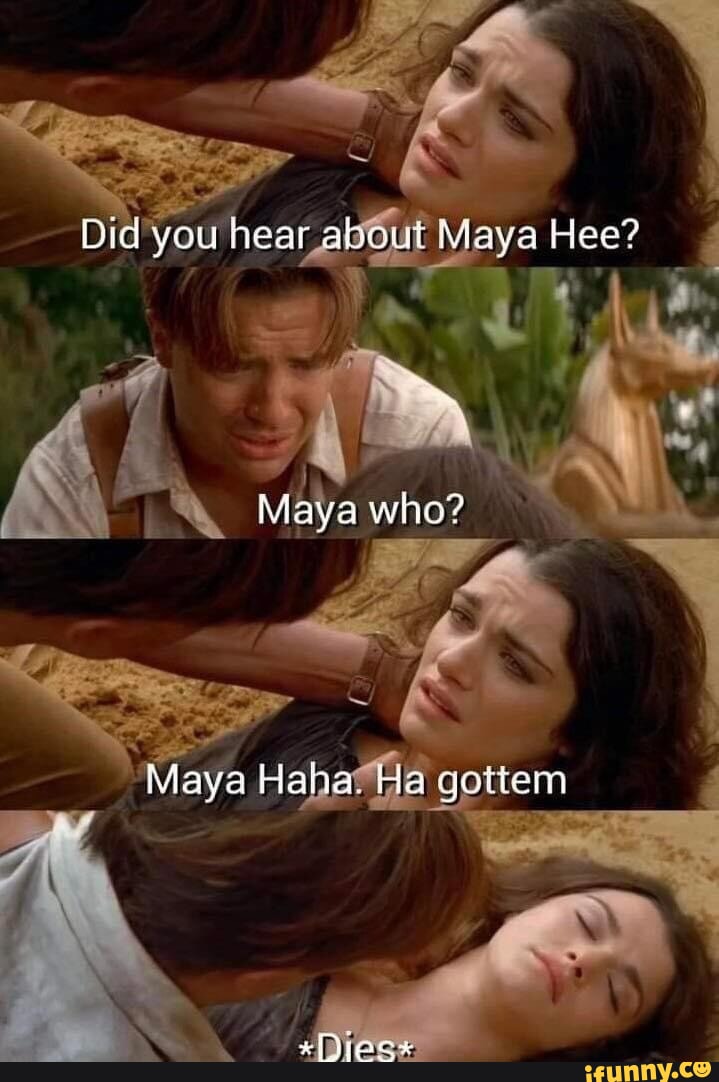 Did you near about Maya Hee? Maya who? Maya Haha Ha goitem - iFunny