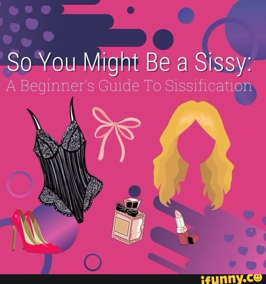Be a Sissy: A Beginner's Guide To Sissification - iFunny