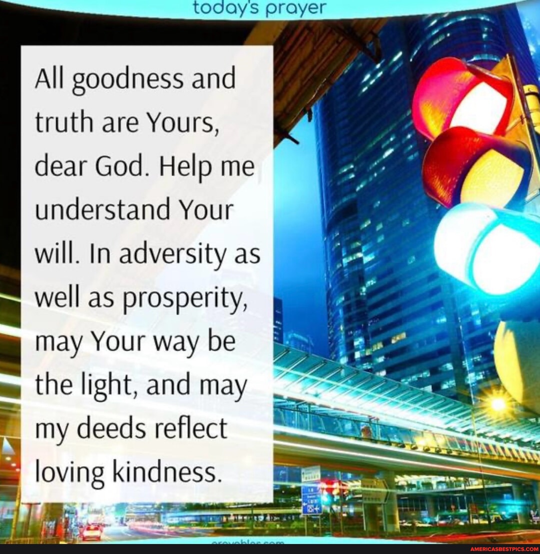 Tooays prayer All goodness and truth are Yours, dear God. Help me ...