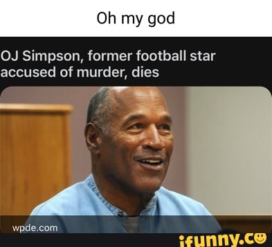 Oh my god OJ Simpson, former football star accused of murder, dies - iFunny