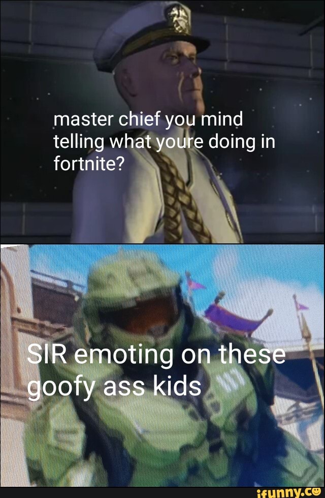 Master chief you mind telling what youre doing in fortnite? SIR emoting ...