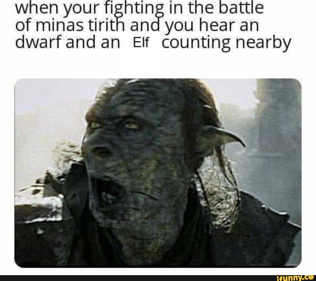 When your ting in the battle of minas tirith and you hear an dwarf and ...