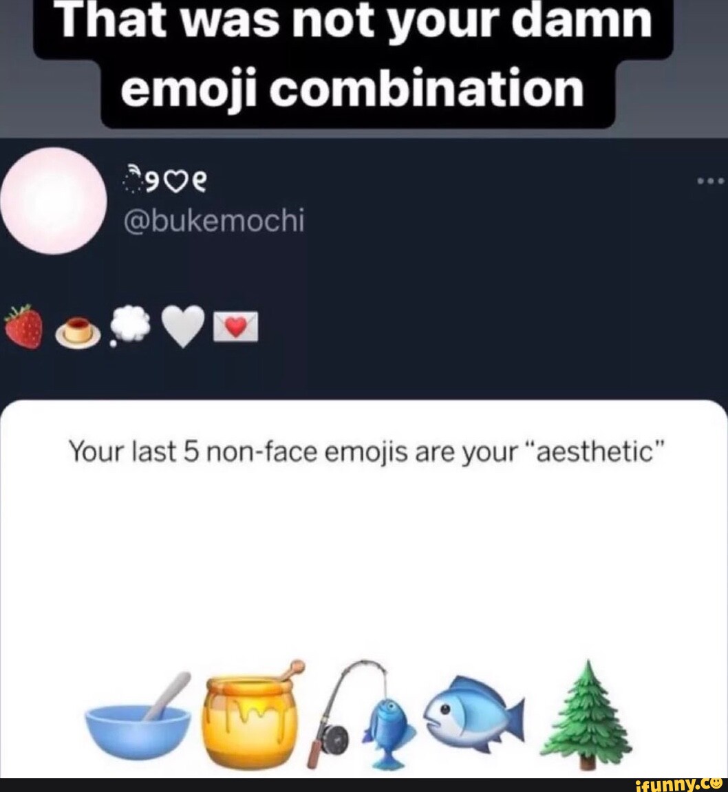 That was not your damn emoji combination I @bukemochi Your last 5 non ...