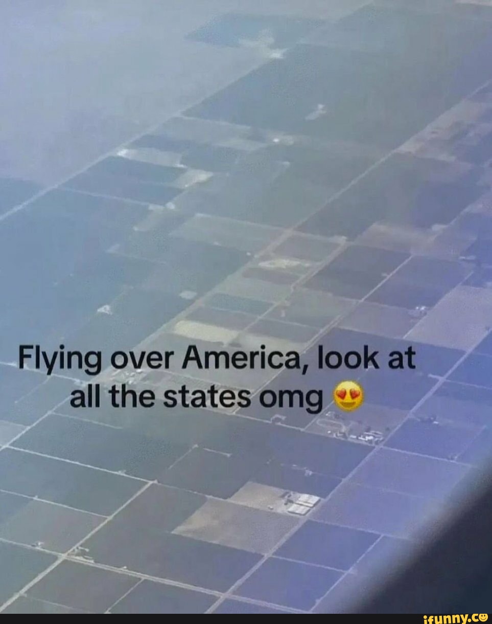 Flying over America, look at all the states omg - iFunny
