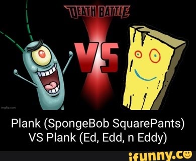 Plank (SpongeBob SquarePants) VS Plank (Ed, Edd, n Eddy) - iFunny
