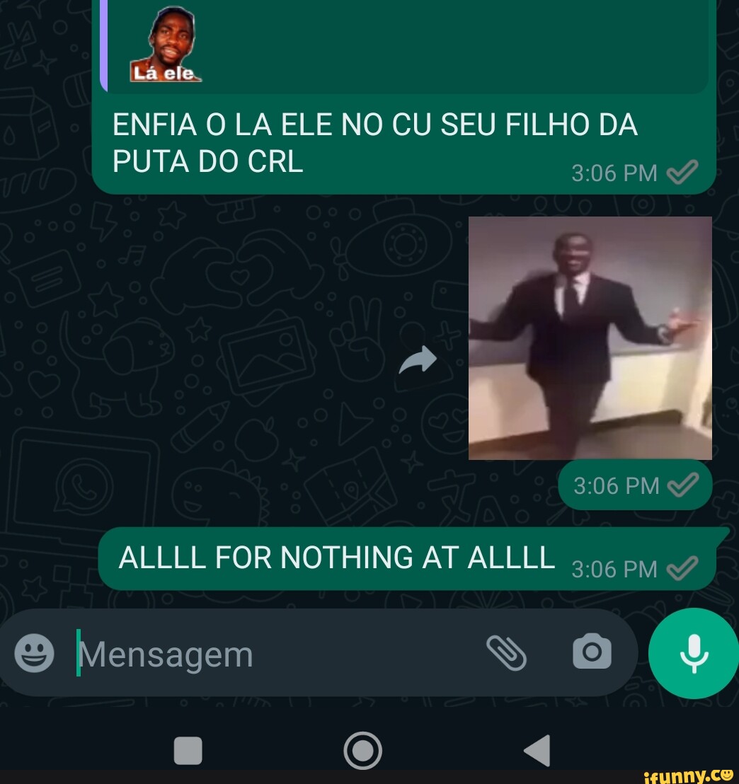 La Ele Enfia O La Ele No Cu Seu Filho Da Puta Do Crl Pm Pm Allll For Nothing At Allll Pm