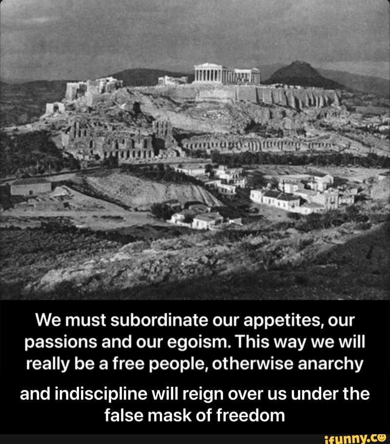 We must subordinate our appetites, our passions and our egoism. This ...