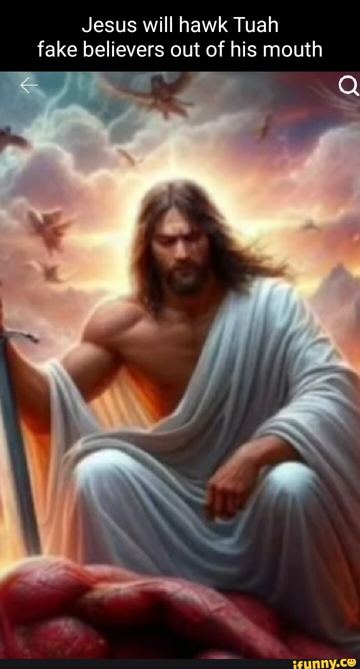 Jesus will hawk Tuah fake believers out of his mouth - iFunny